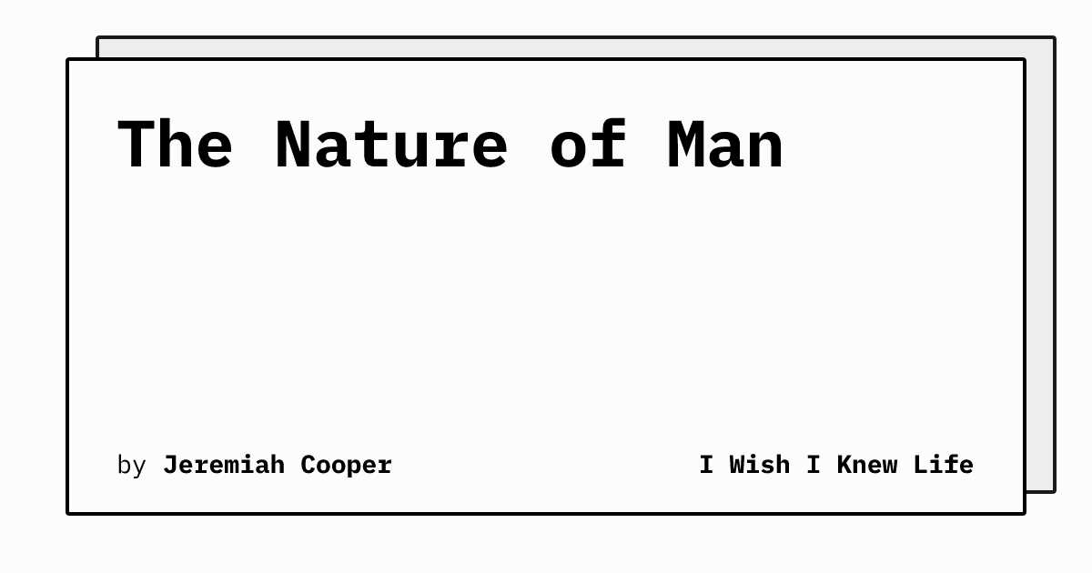 The Nature of Man | I Wish I Knew Life